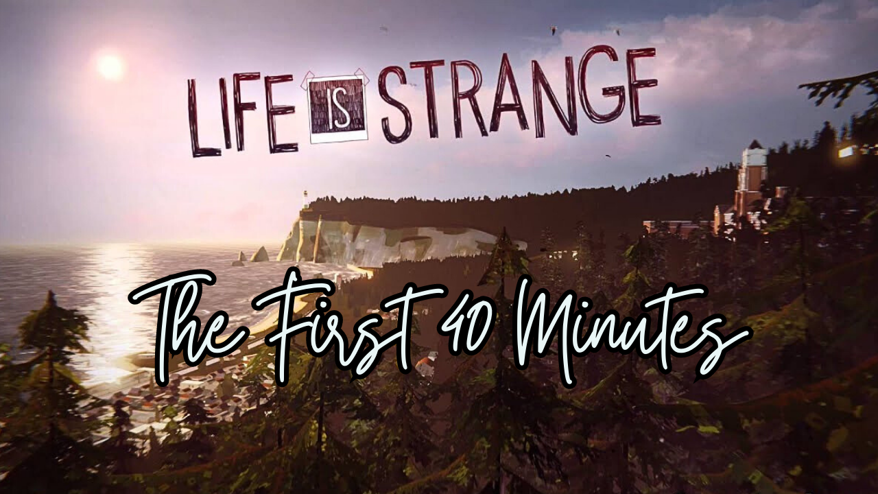 The First 40 Minutes of Life is Strange – Whole Heartily
