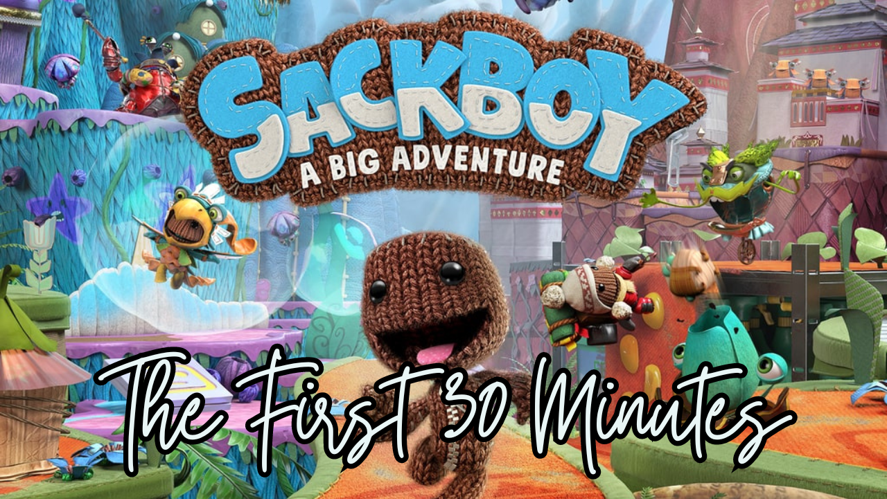 The First 30 Minutes of Sackboy: A Big Adventure – Whole Heartily